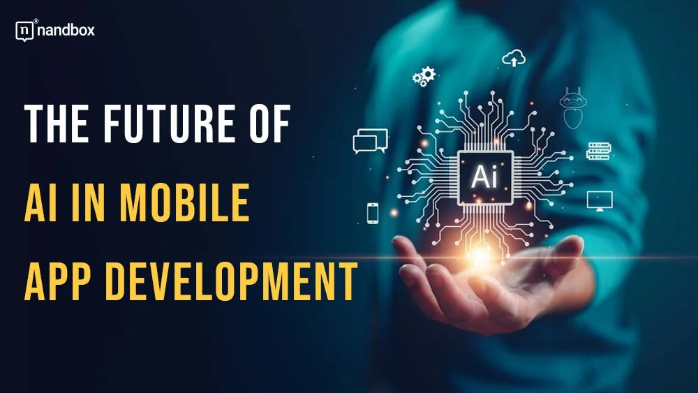 The Future of AI in Mobile App Development - nandbox Insights: AI, No ...